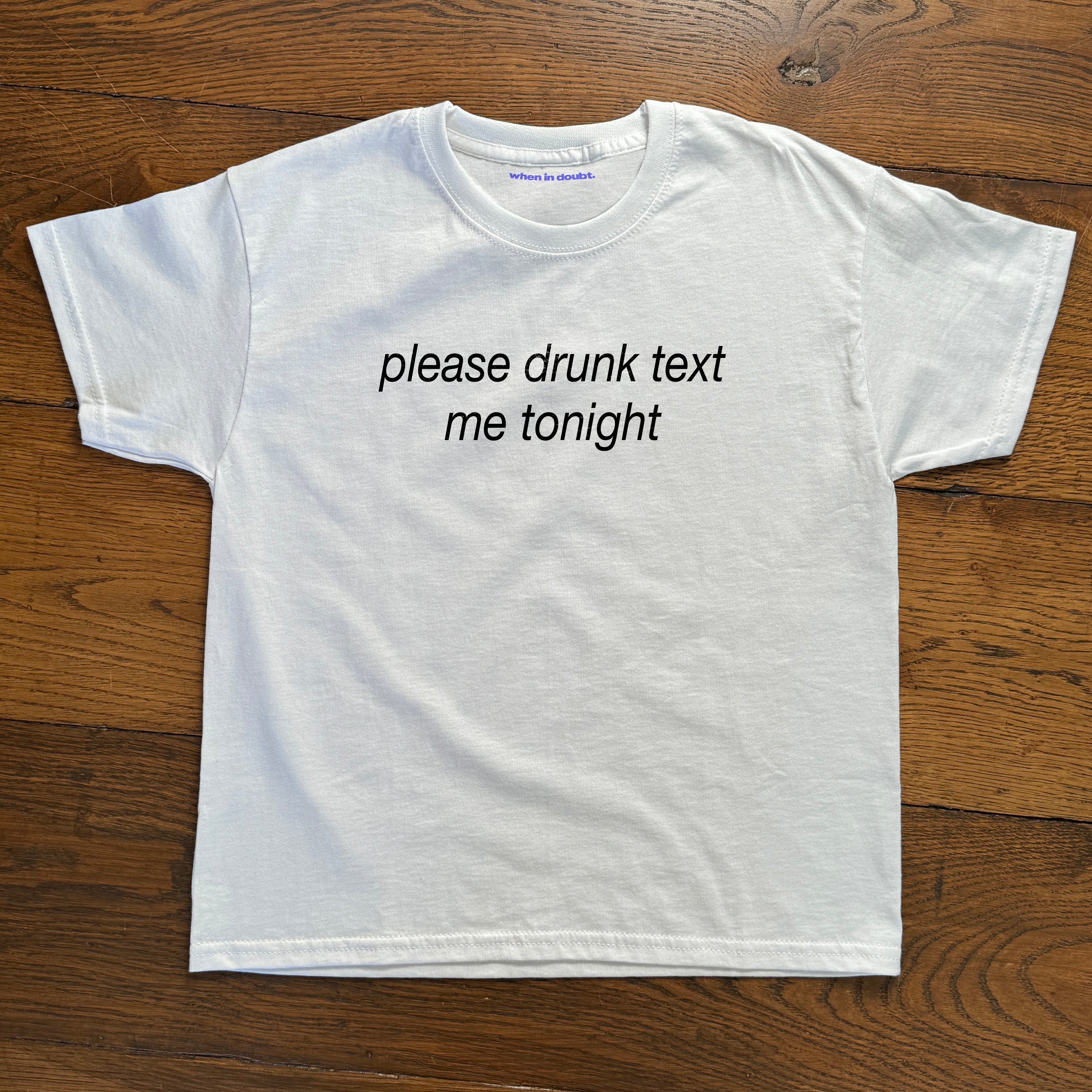 'Please drunk text me tonight' Baby Tee – When In Doubt.